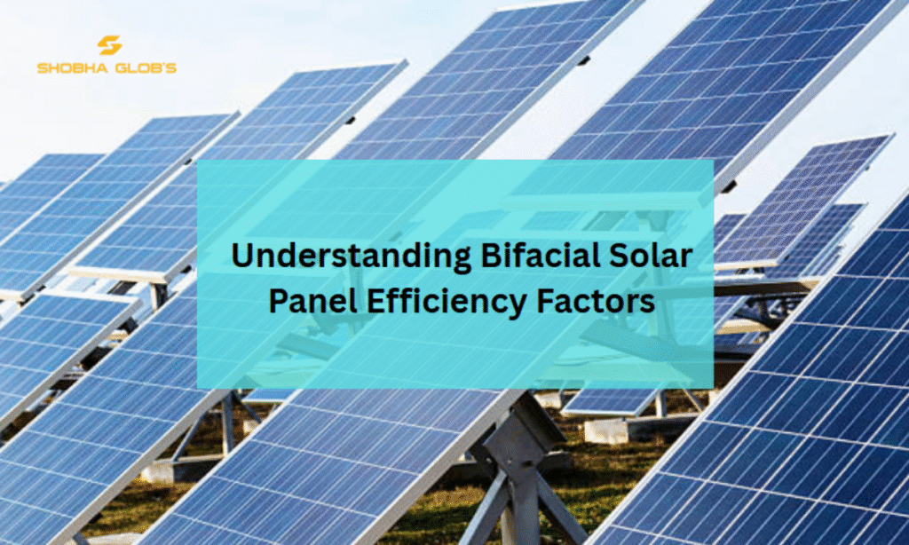Understanding Bifacial Solar Panel Efficiency Factors - Shobhaglobs